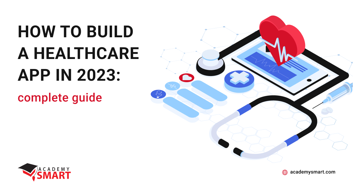 How to build a Healthcare App in 2023: complete guide - Academy SMART