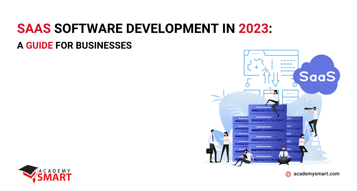 SaaS Software Development in 2023: A Guide for Businesses - Academy SMART